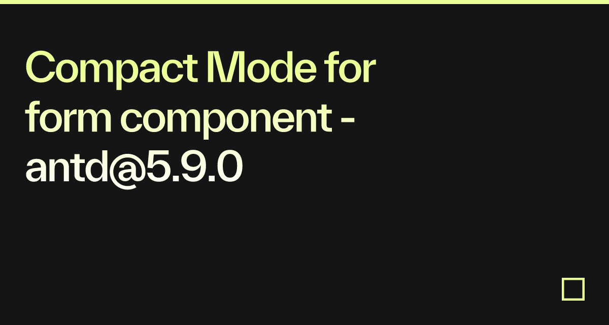 Compact Mode for form component - antd@5.9.0 - Codesandbox