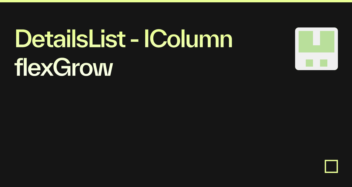 DetailsList - IColumn flexGrow - Codesandbox
