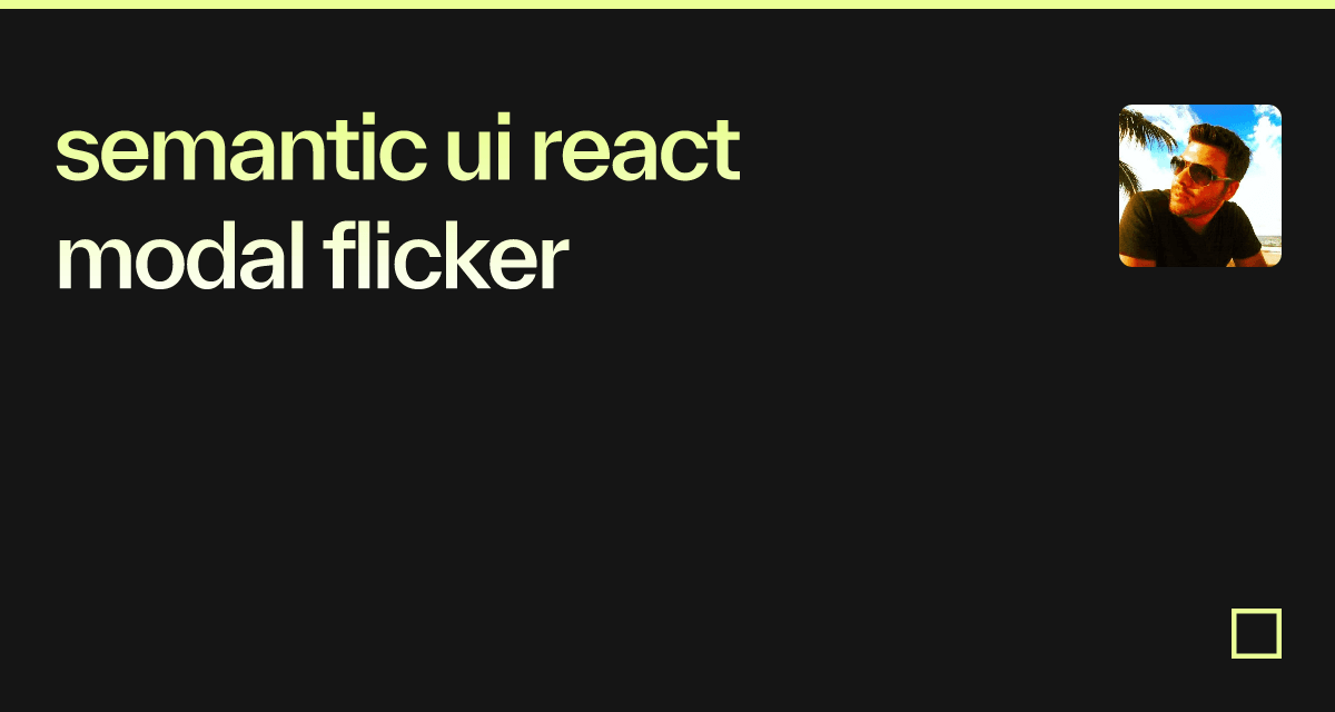 semantic ui react modal flicker - Codesandbox