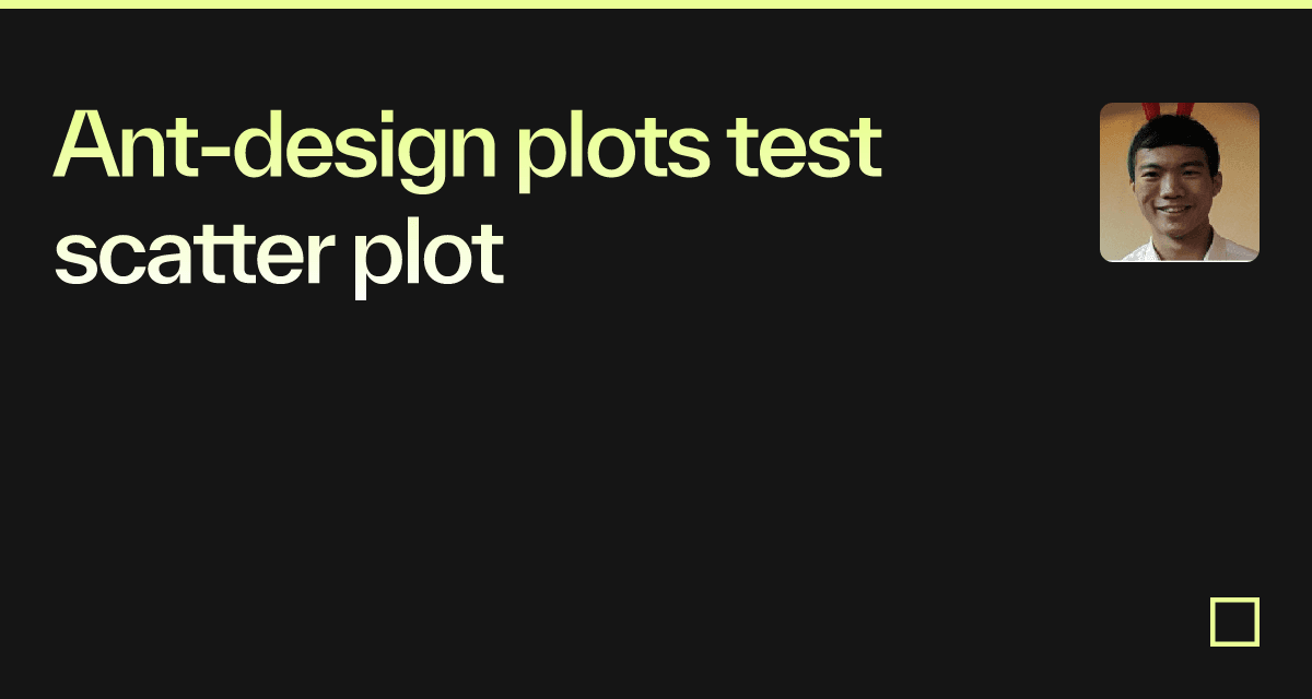 Ant-design plots test - scatter plot - Codesandbox