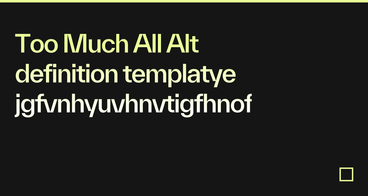 Too Much All Alt definition templatye jgfvnhyuvhnvtigfhnofvgnyhvs - Codesandbox