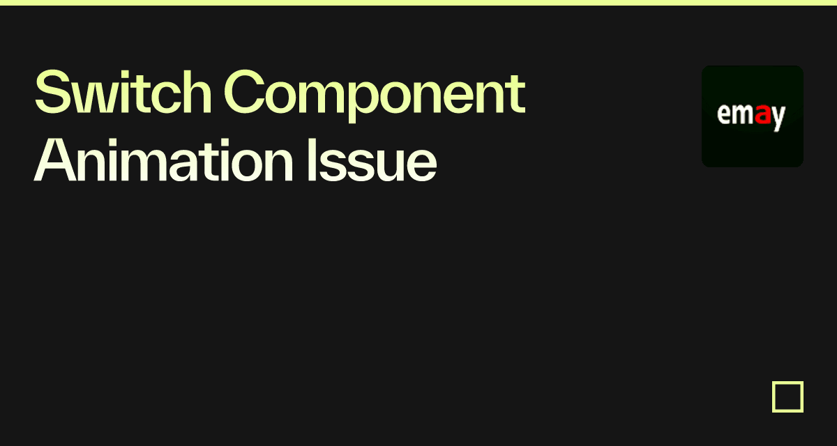 Switch Component Animation Issue Codesandbox 0749