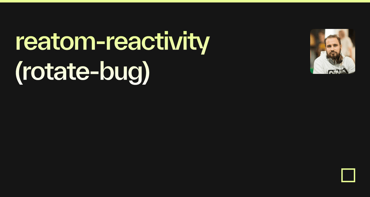 reatom-reactivity (rotate-bug) - Codesandbox
