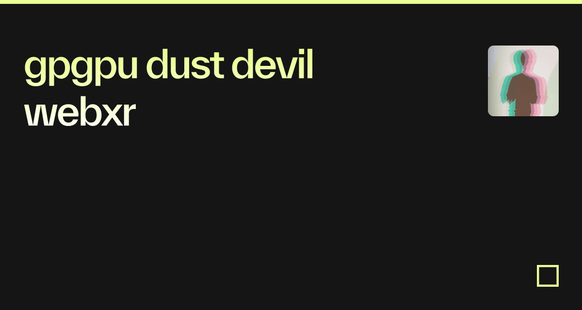 gpgpu dust devil webxr - Codesandbox