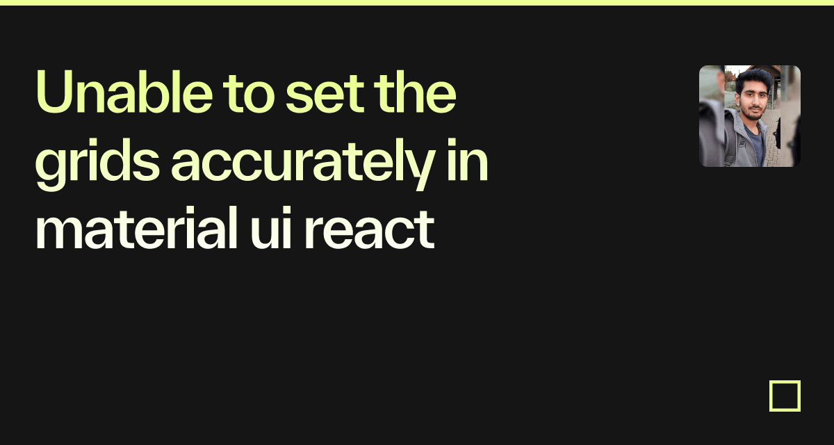 Unable To Set The Grids Accurately In Material Ui React Codesandbox