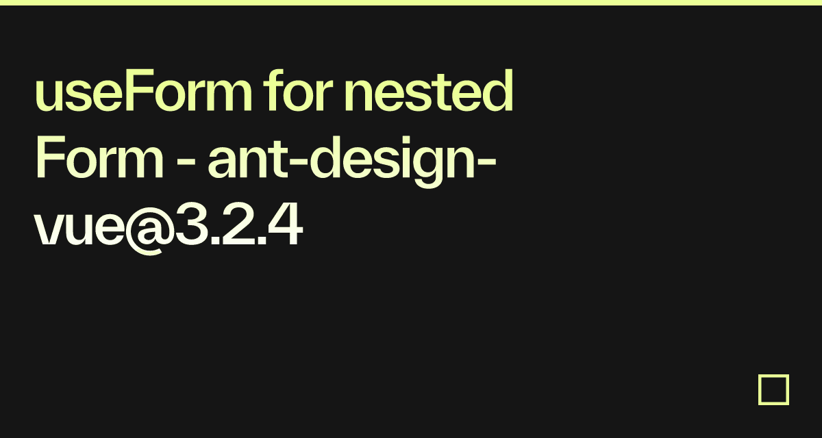 useForm for nested Form - ant-design-vue@3.2.4 - Codesandbox