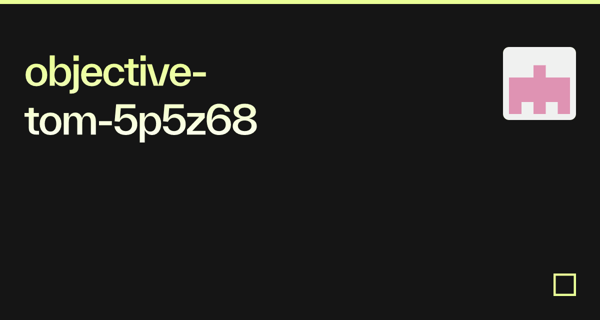 objective-tom-5p5z68 - Codesandbox
