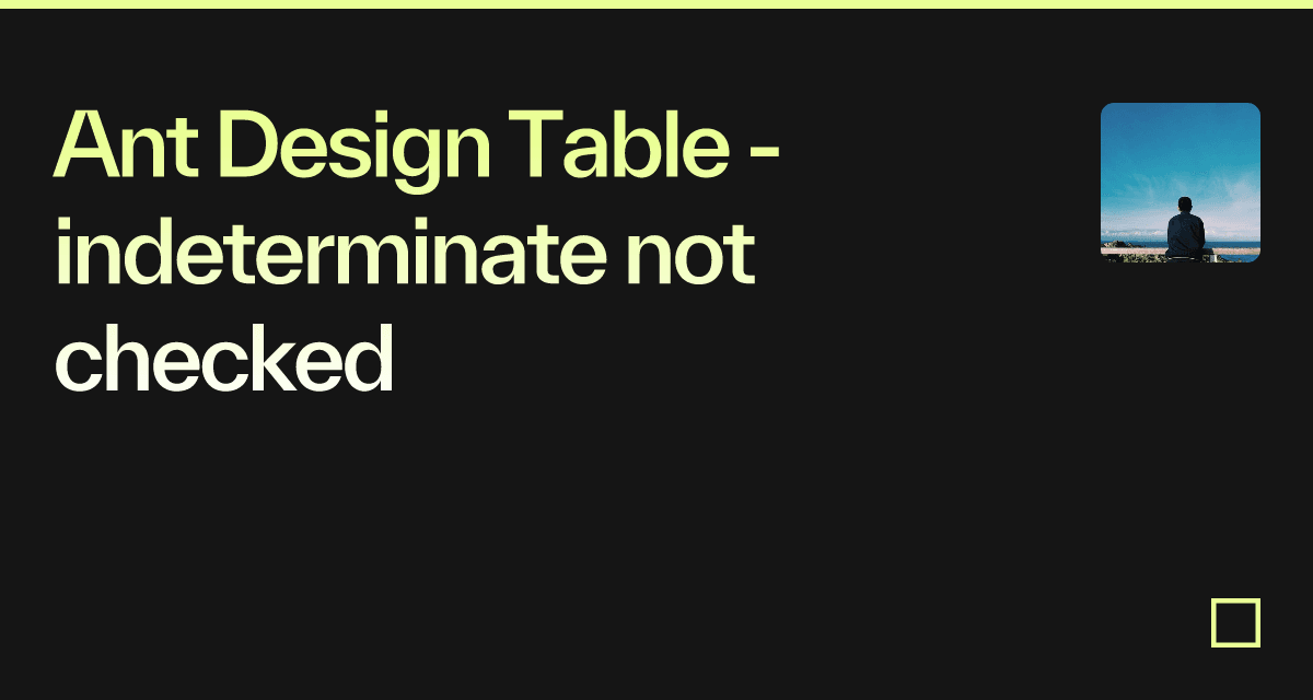 Ant Design Table - indeterminate not checked - Codesandbox
