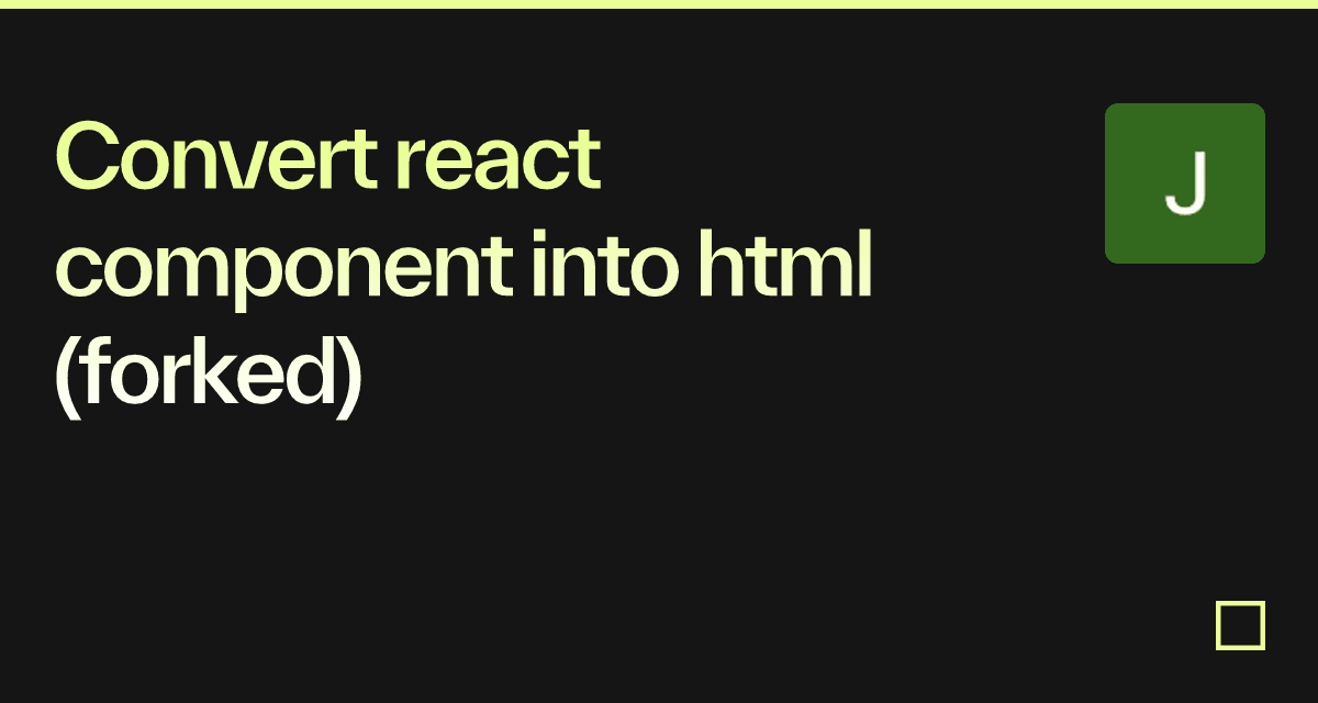Convert react component into html (forked) - Codesandbox