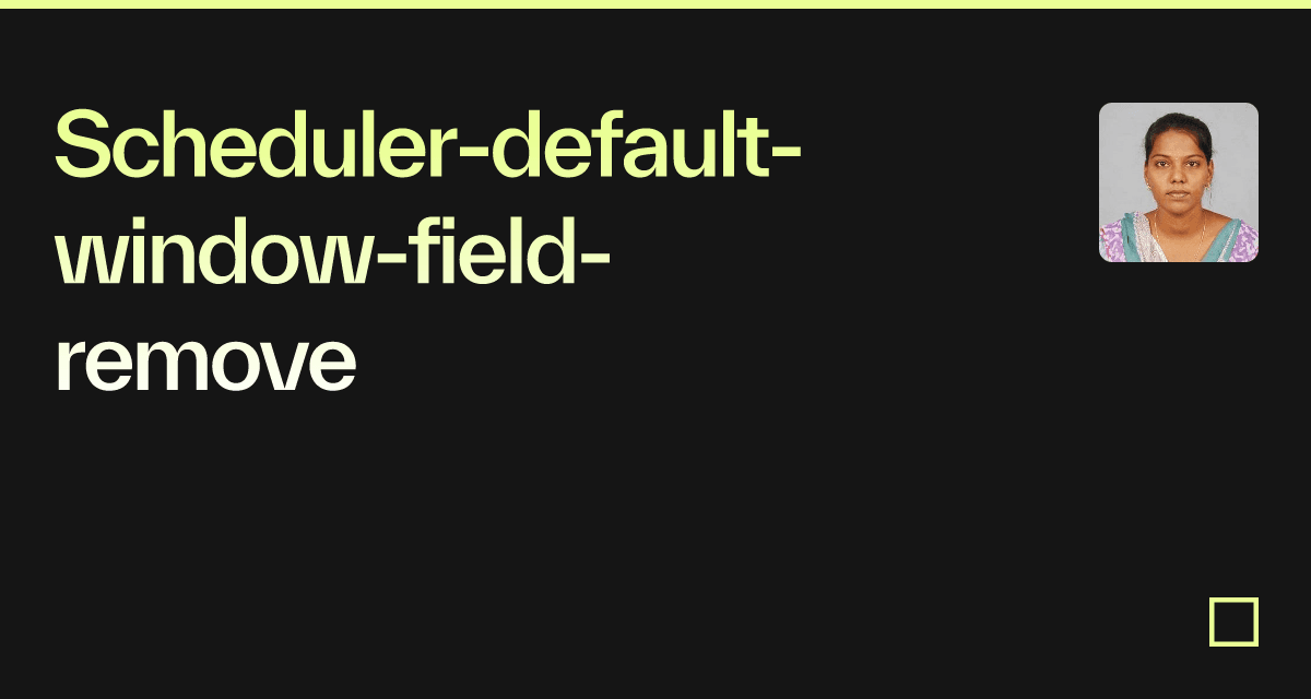 Scheduler-default-window-field-remove - Codesandbox