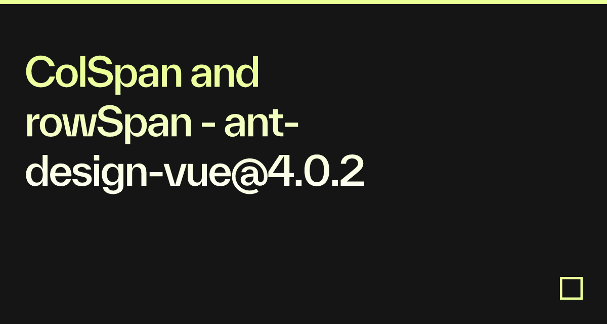 ColSpan and rowSpan - ant-design-vue@4.0.2 - Codesandbox