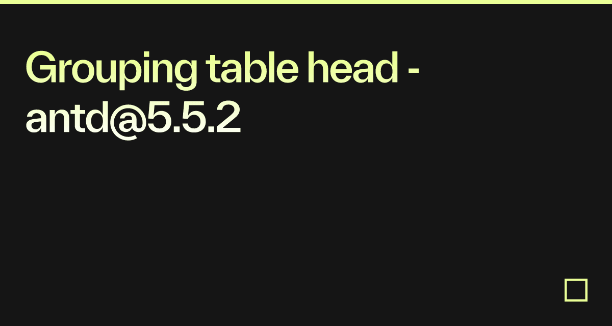 Grouping table head - antd@5.5.2 - Codesandbox