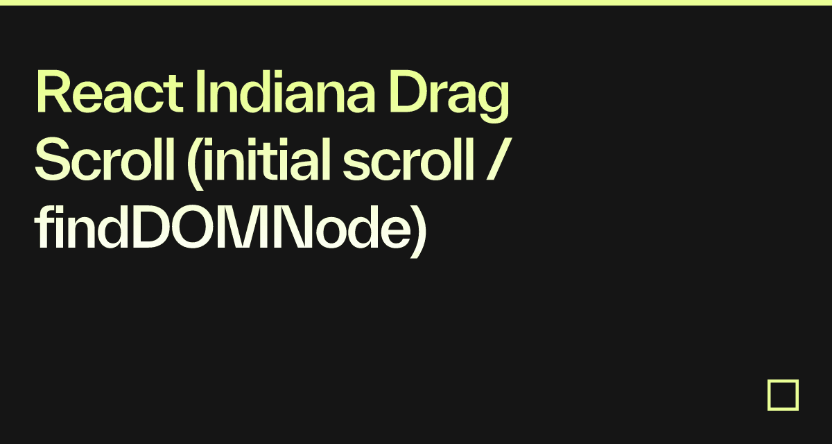 React Indiana Drag Scroll (initial scroll / findDOMNode) - Codesandbox