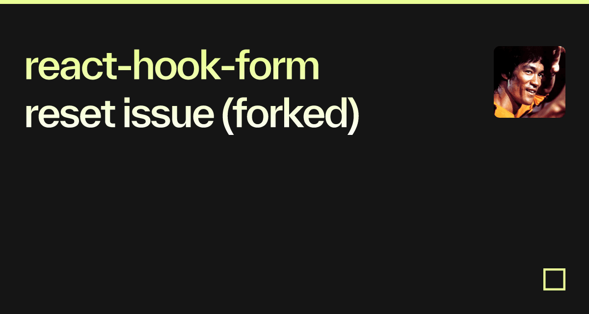 React Hook Form Reset Issue Forked Codesandbox