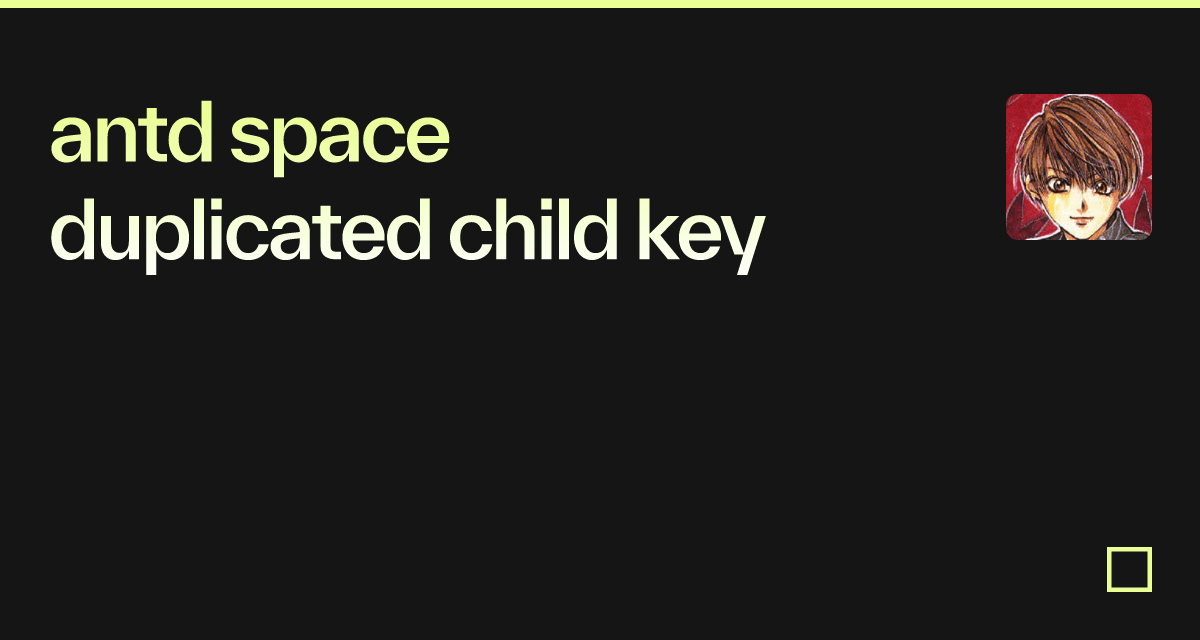 antd space duplicated child key - Codesandbox