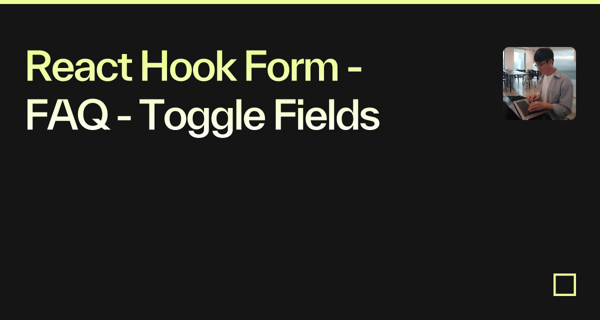 React Hook Form - FAQ - Toggle Fields - Codesandbox