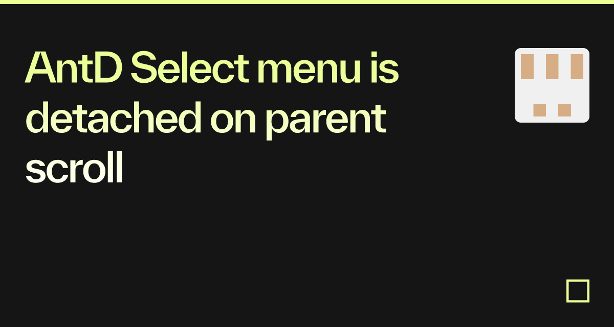 AntD Select menu is detached on parent scroll - Codesandbox