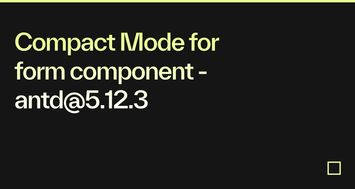 Compact Mode for form component - antd@5.12.3 - Codesandbox