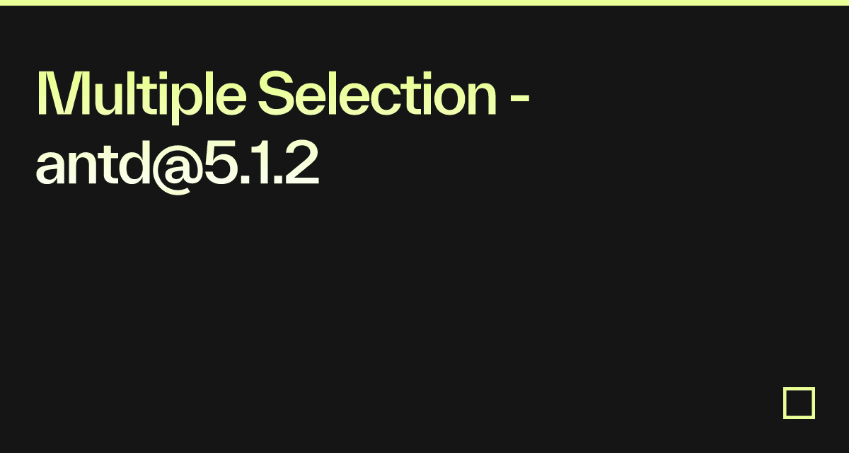Multiple Selection - antd@5.1.2 - Codesandbox