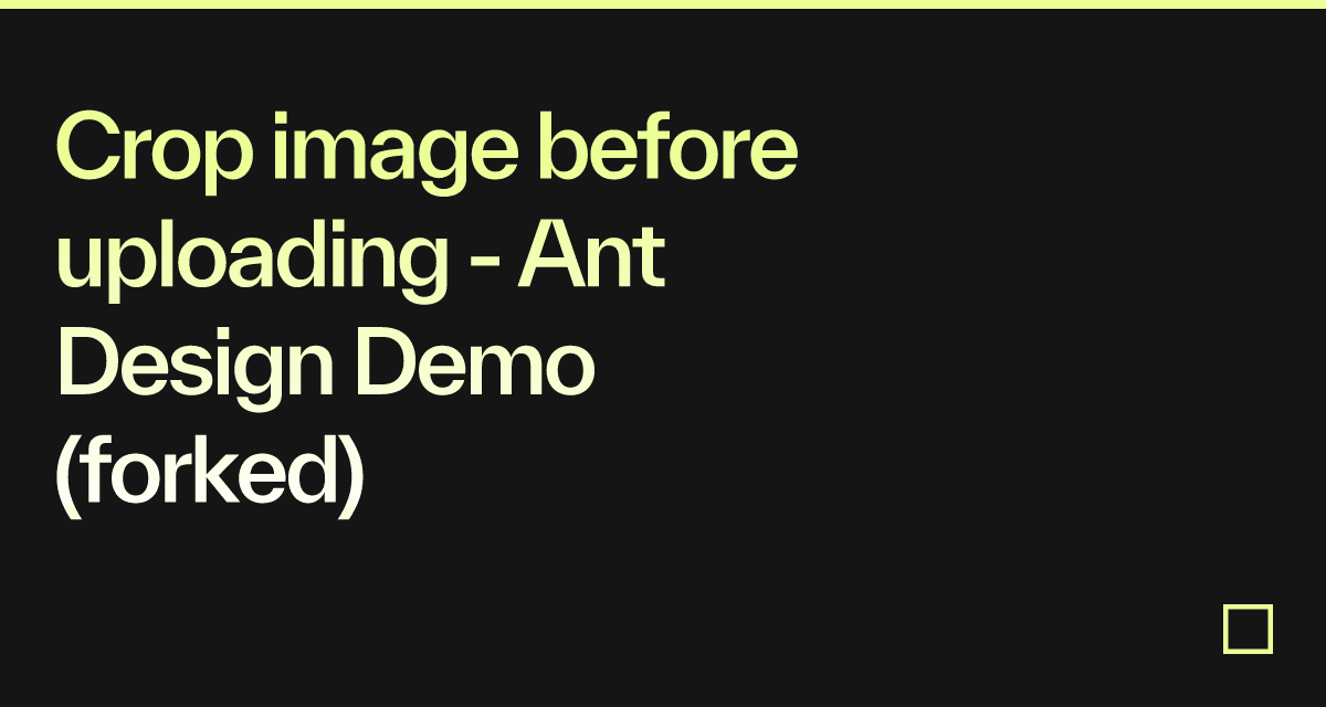 Crop image before uploading - Ant Design Demo (forked) - Codesandbox Crop image before uploading - Ant Design Demo (forked) - Codesandbox