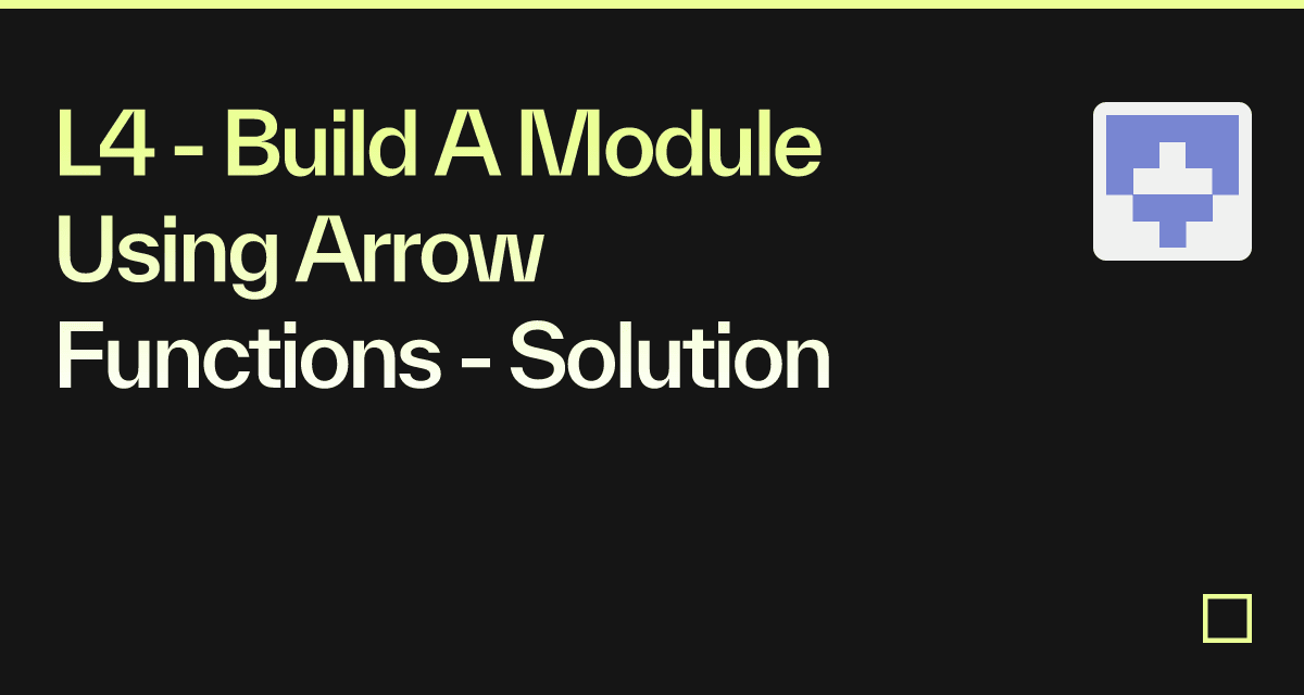 L4 - Build A Module Using Arrow Functions - Solution - Codesandbox