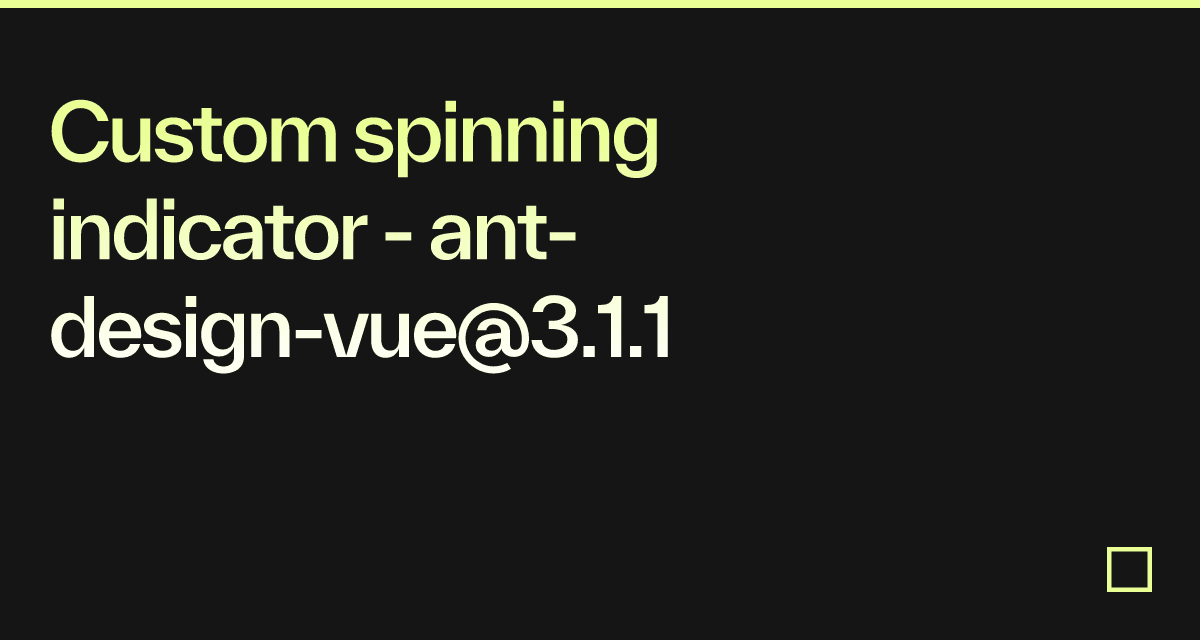 Custom spinning indicator - ant-design-vue@3.1.1 - Codesandbox