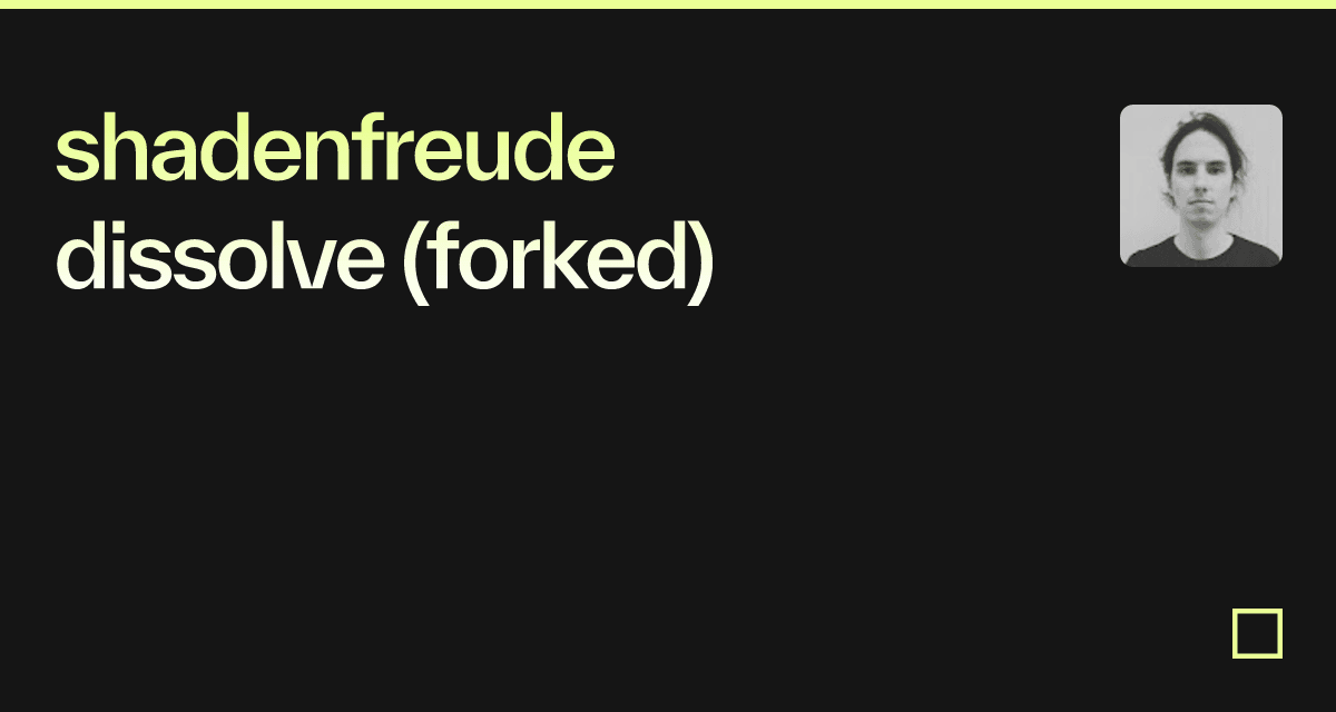 shadenfreude dissolve (forked) - Codesandbox