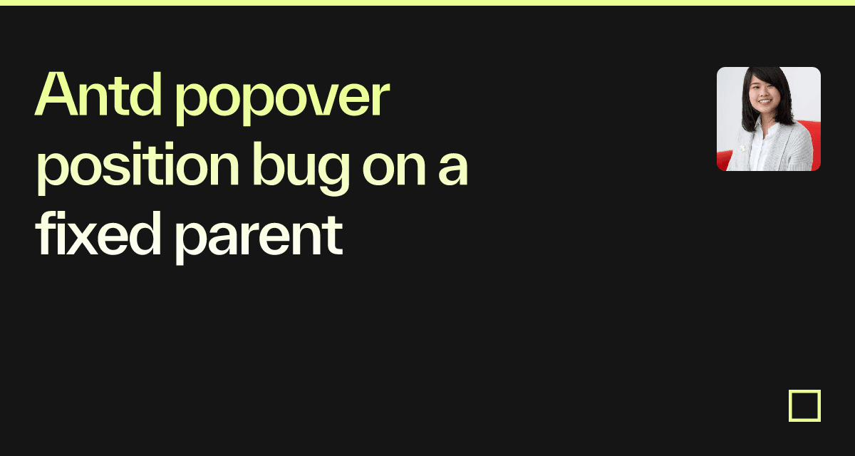 Antd popover position bug on a fixed parent - Codesandbox Antd popover position bug on a fixed parent - Codesandbox