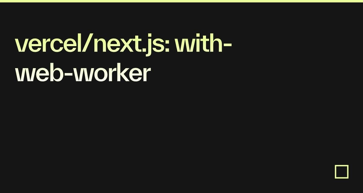 vercel/next.js: with-web-worker - Codesandbox