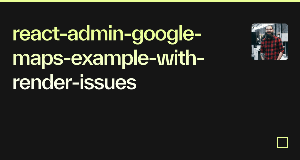 react-admin-google-maps-example-with-render-issues - Codesandbox