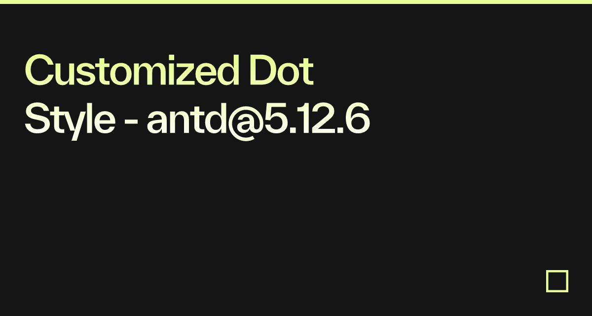Customized Dot Style - antd@5.12.6 - Codesandbox Customized Dot Style - antd@5.12.6 - Codesandbox