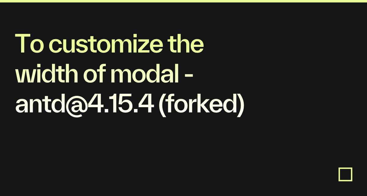 To customize the width of modal - antd@4.15.4 (forked) - Codesandbox