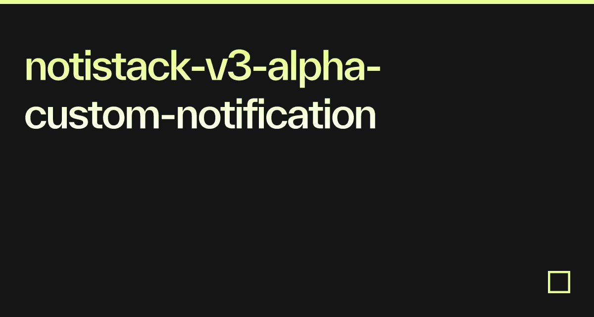 notistack-v3-alpha-custom-notification - Codesandbox