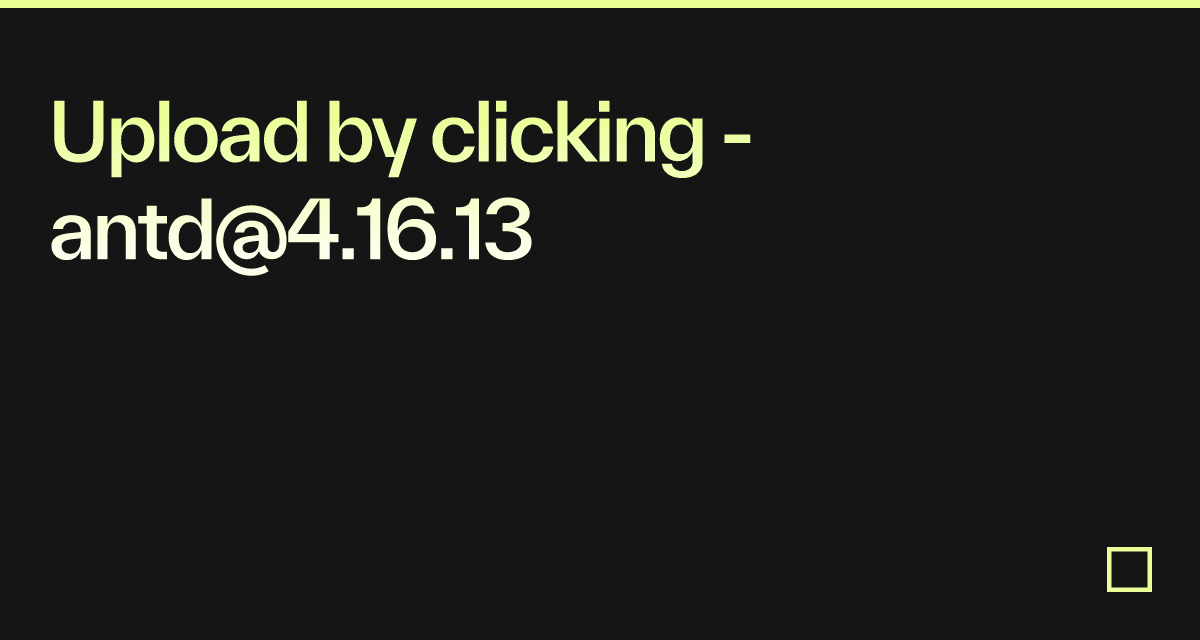 Upload by clicking - antd@4.16.13 - Codesandbox