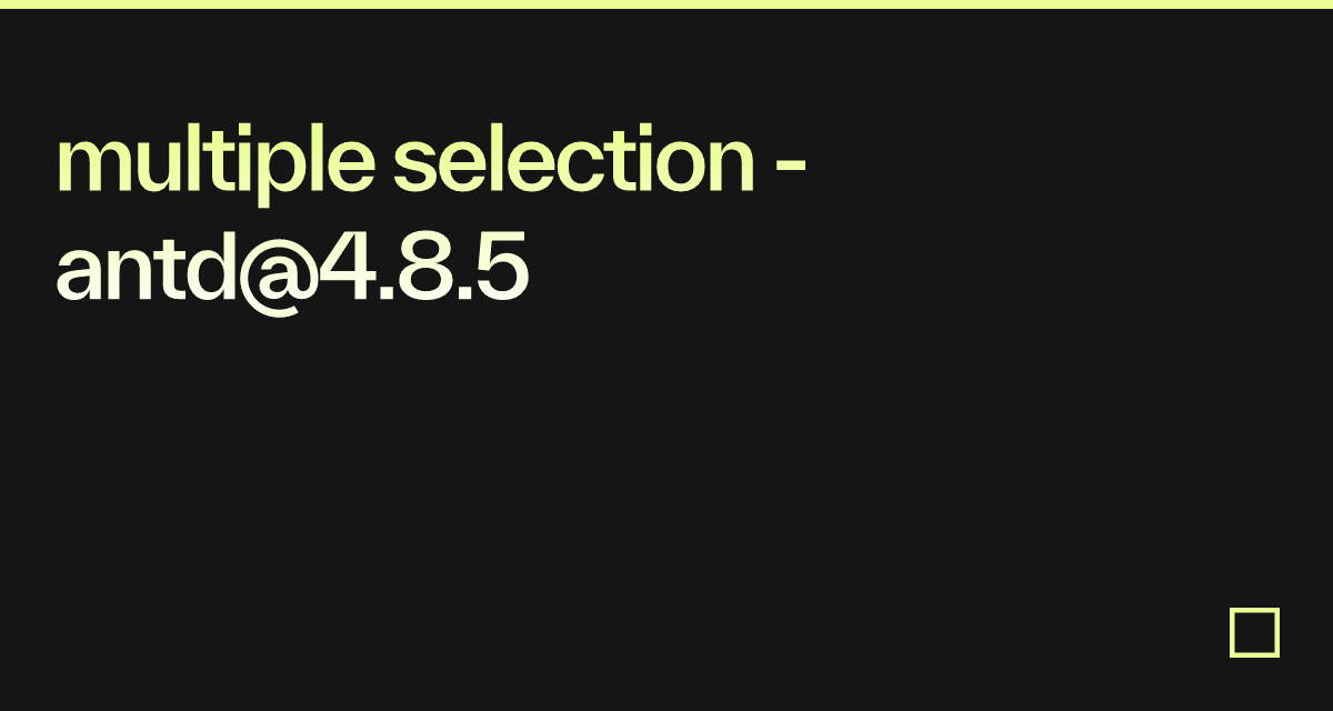 multiple selection - antd@4.8.5 - Codesandbox