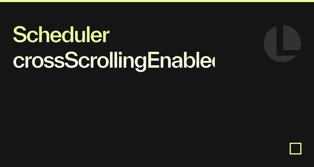 Scheduler crossScrollingEnabled - Codesandbox