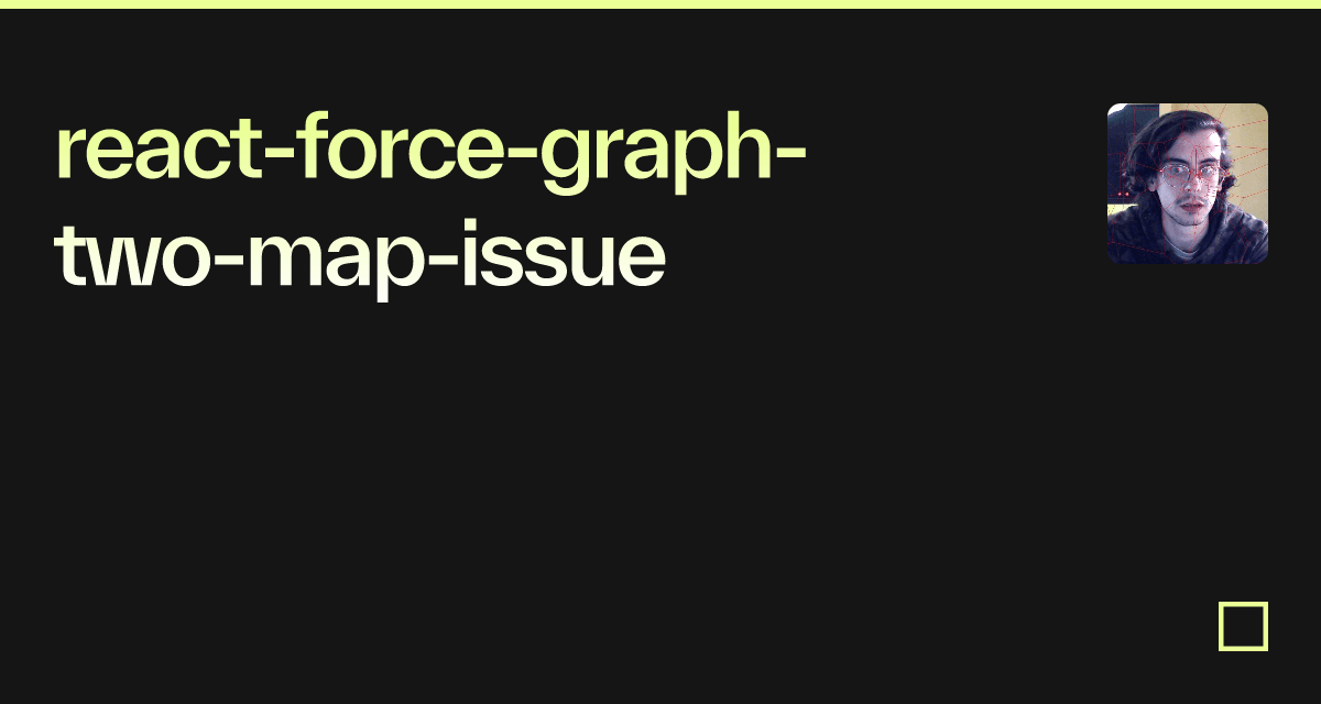 React Force Graph Two Map Issue Codesandbox