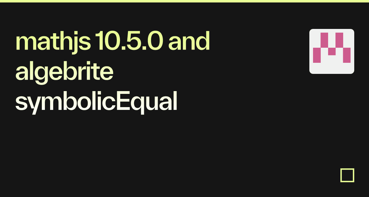 mathjs 10.5.0 and algebrite symbolicEqual - Codesandbox