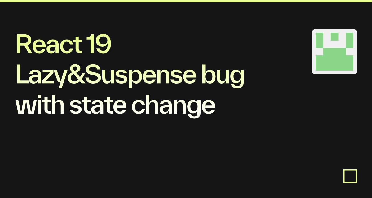 React 19 Lazy&Suspense bug with state change - Codesandbox
