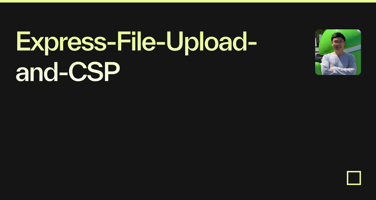 Express-File-Upload-and-CSP - Codesandbox
