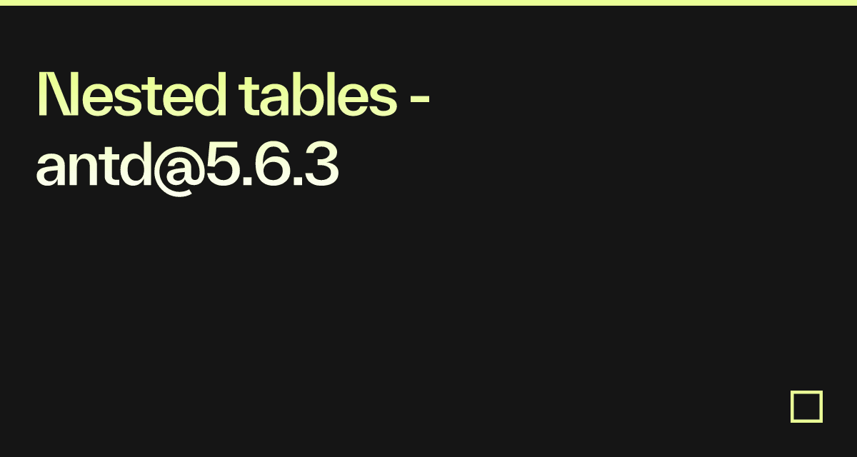 Nested tables - antd@5.6.3 - Codesandbox