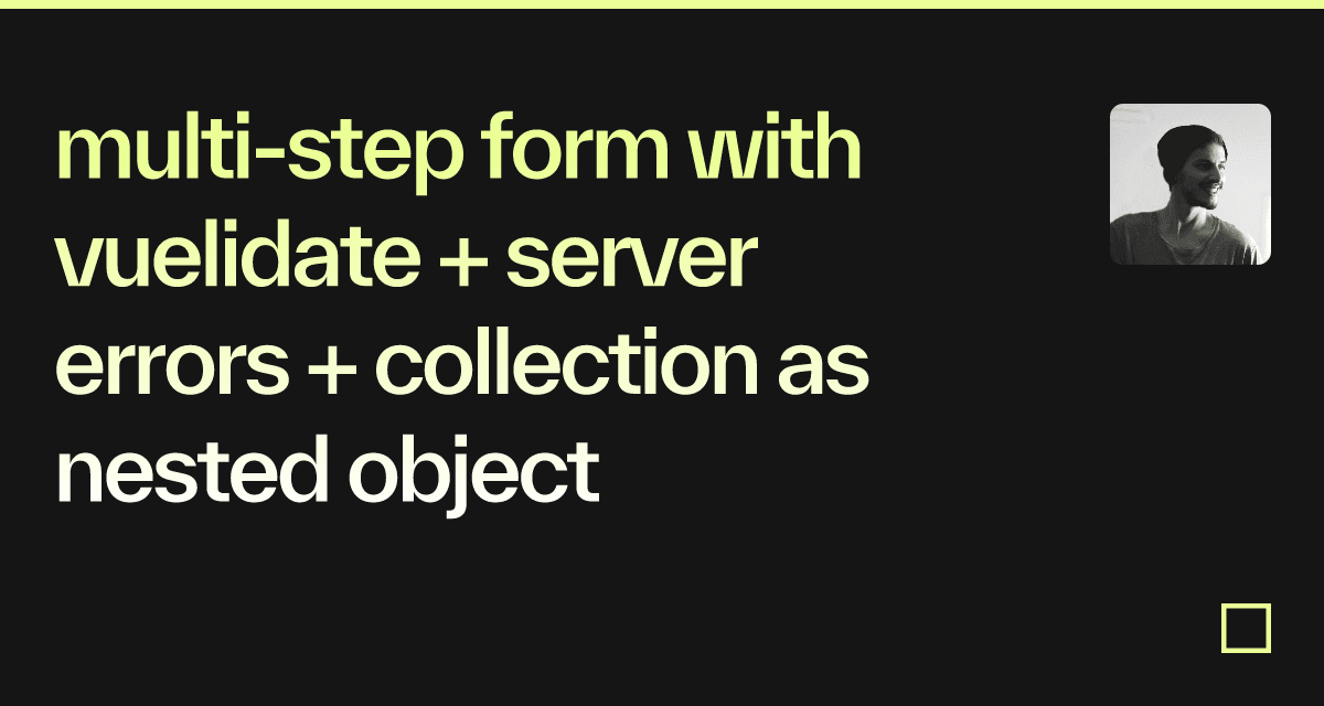 Multi Step Form With Vuelidate Server Errors Collection As Nested Object Codesandbox