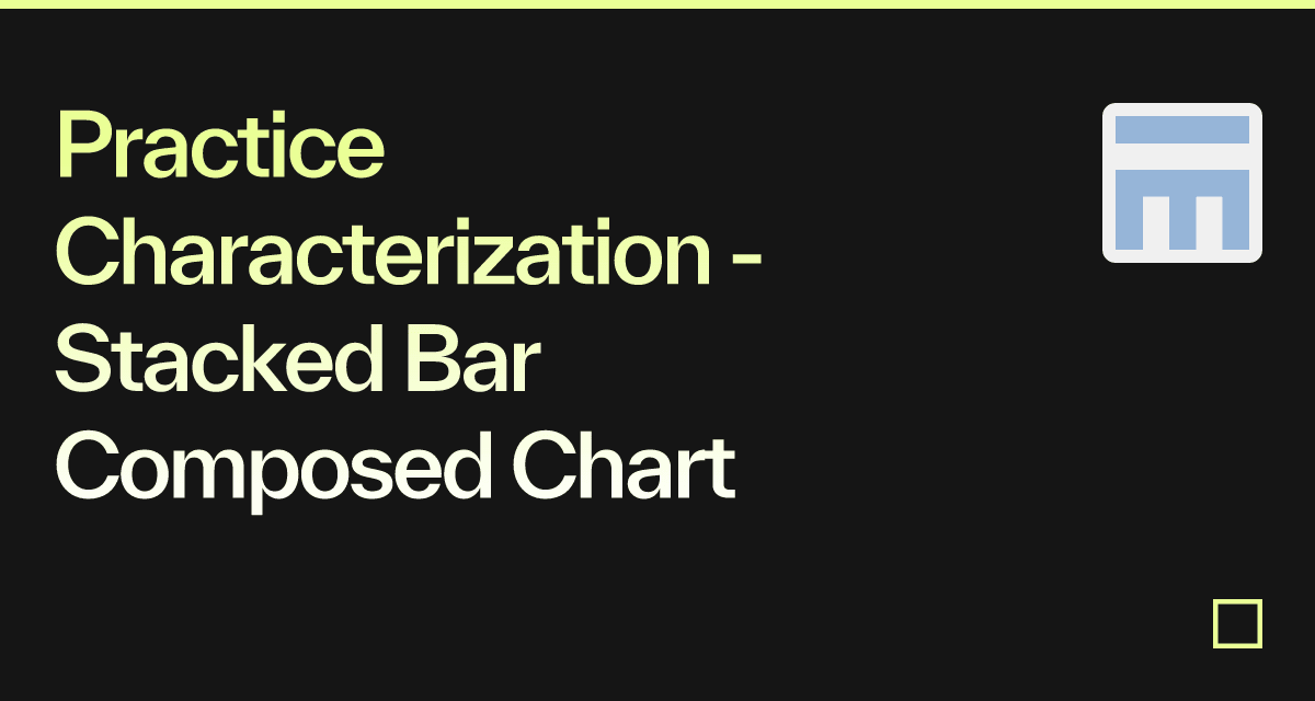 Practice Characterization - Stacked Bar Composed Chart - Codesandbox