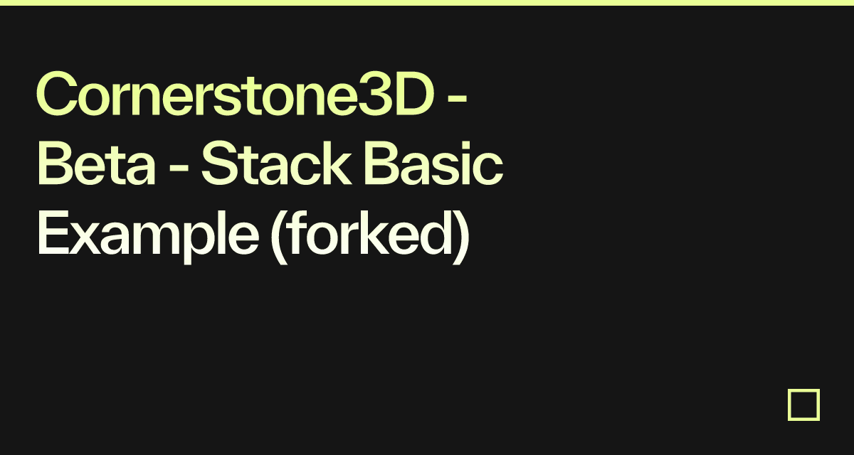 Cornerstone3D - Beta - Stack Basic Example (forked) - Codesandbox
