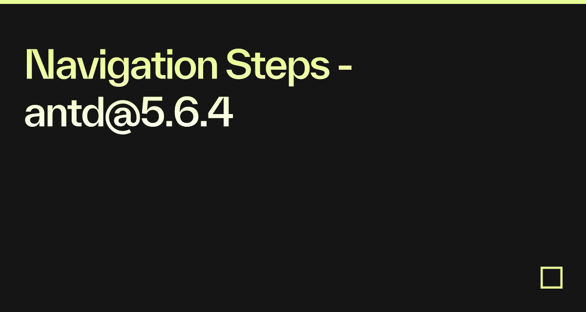 Navigation Steps - antd@5.6.4 - Codesandbox