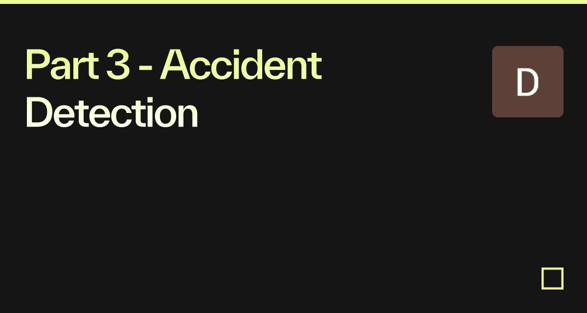 Part 3 - Accident Detection - Codesandbox