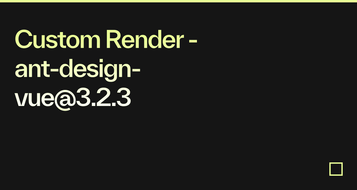 Custom Render - ant-design-vue@3.2.3 - Codesandbox Custom Render - ant-design-vue@3.2.3 - Codesandbox