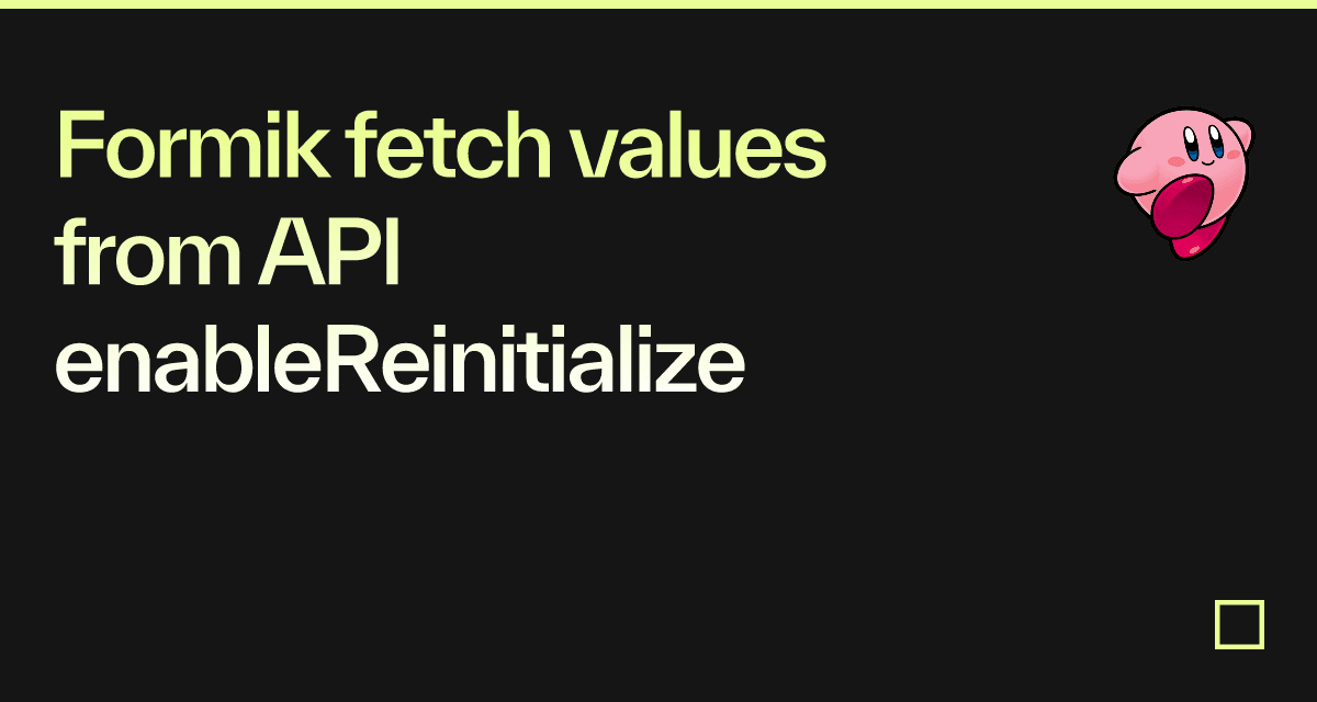 Formik fetch values from API enableReinitialize - Codesandbox