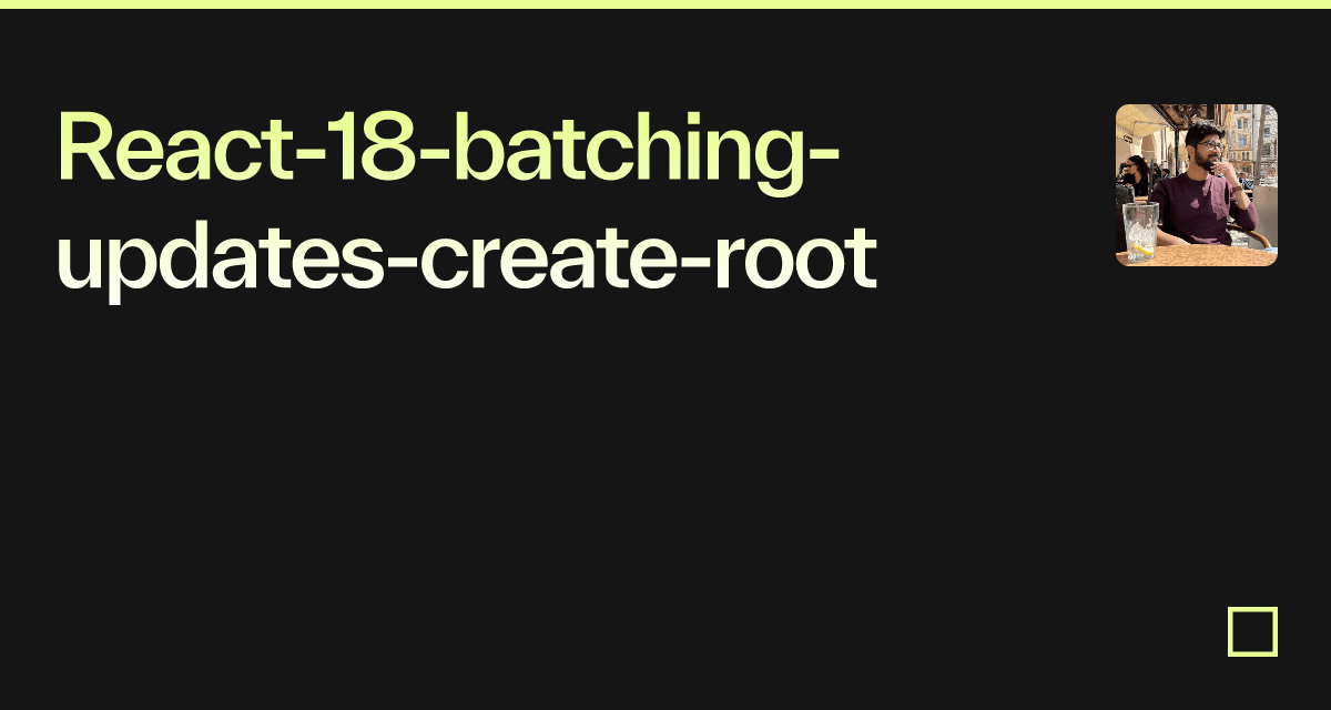 React 18 Batching Updates Create Root Codesandbox