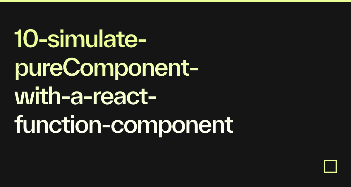 10-simulate-pureComponent-with-a-react-function-component - Codesandbox